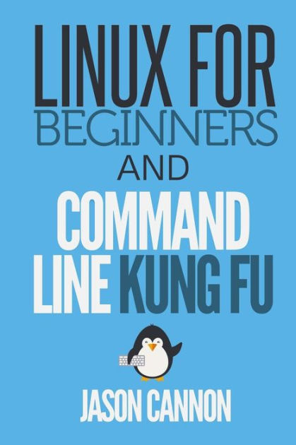 Linux For Beginners And Command Line Kung Fu By Jason Cannon Paperback Barnes And Noble®