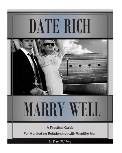 Date Rich, Marry Well: A Practical Guide for Manifesting Relationships with Wealthy Men by Butta ...