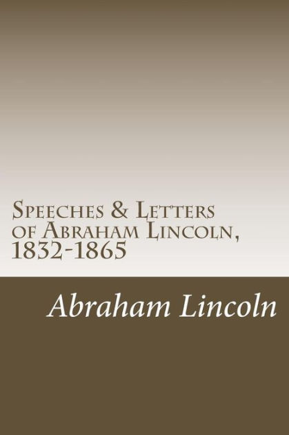 Speeches & Letters of Abraham Lincoln, 1832-1865 by Abraham Lincoln ...