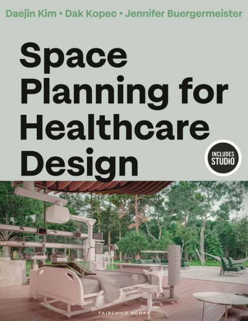 Space Planning for Healthcare Design by Daejin Kim, Dak Kopec, Jennifer Buergermeister ...