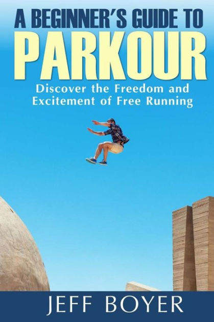 A Beginner's Guide to Parkour: Discover the Freedom and Excitement of ...