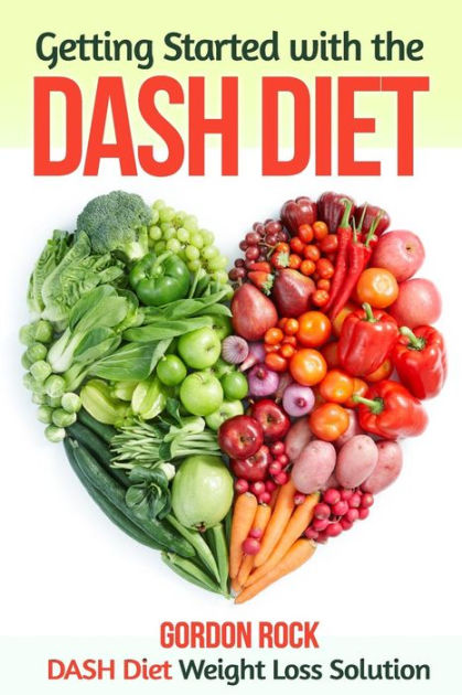Getting Started with the DASH Diet: DASH Diet Weight Loss Solution by Gordon Rock, Paperback ...