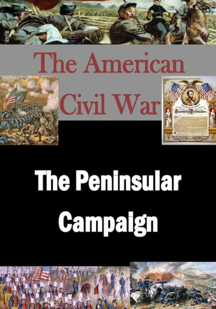 The American Civil War: The Peninsular Campaign by War Department ...