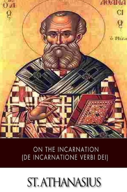 On the Incarnation (De Incarnatione Verbi Dei) by St. Athanasius ... On the Incarnation (De Incarnatione Verbi Dei) by St. Athanasius ...