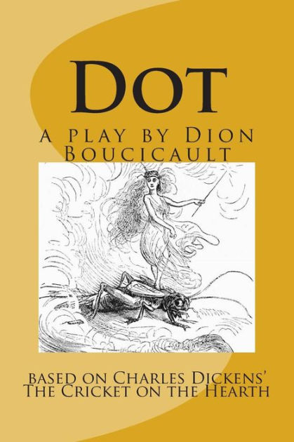 Dot a play by Dion Boucicault: based on Charles Dickens' The Cricket on ...