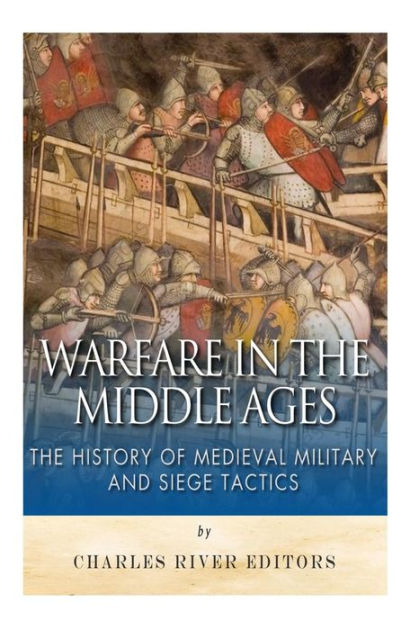 Warfare in the Middle Ages: The History of Medieval Military and Siege ...