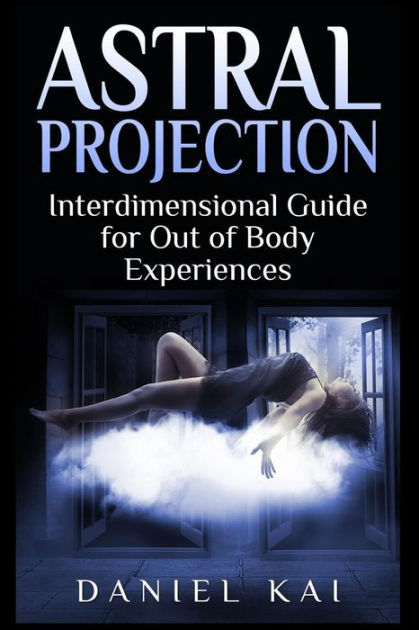 Astral Projection: Interdimensional Guide to Out of Body Experiences by Daniel Kai, Paperback ...