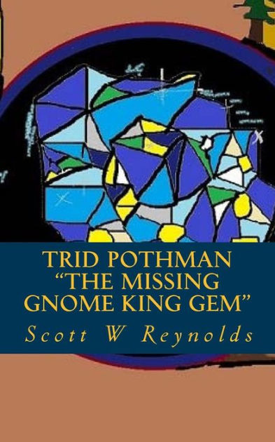Trid Pothman: The missing Gnome King gem by Scott W Reynolds, Paperback ...