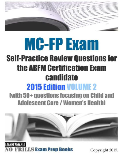 MC-FP Exam Self-Practice Review Questions for the ABFM Certification Exam candidate: 2015 ...