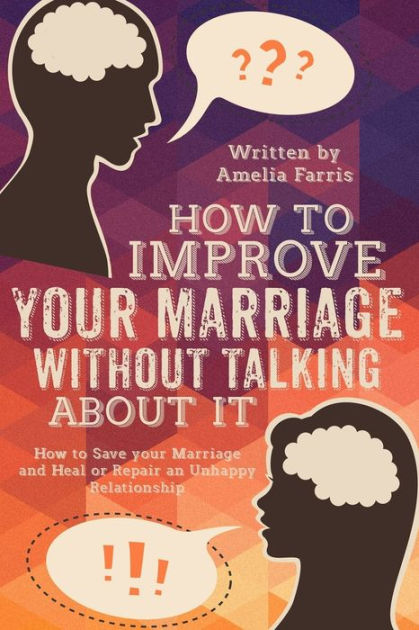 How To Improve Your Marriage Without Talking About It How To Save Your