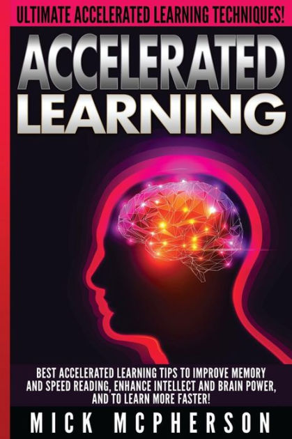 Accelerated Learning - Mick McPherson: Best Accelerated Learning Tips To Improve Memory And ...