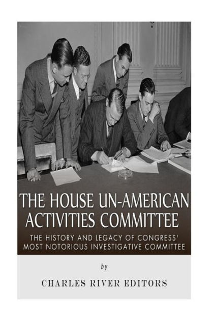 The House Un-American Activities Committee: The History and Legacy of ...