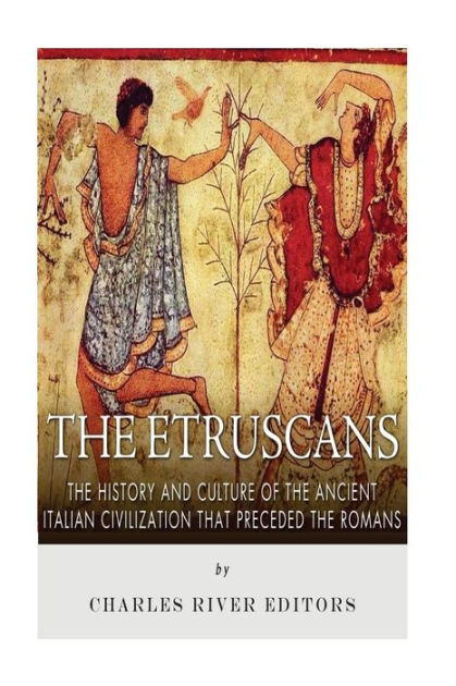 The Etruscans: The History and Culture of the Ancient Italian ...