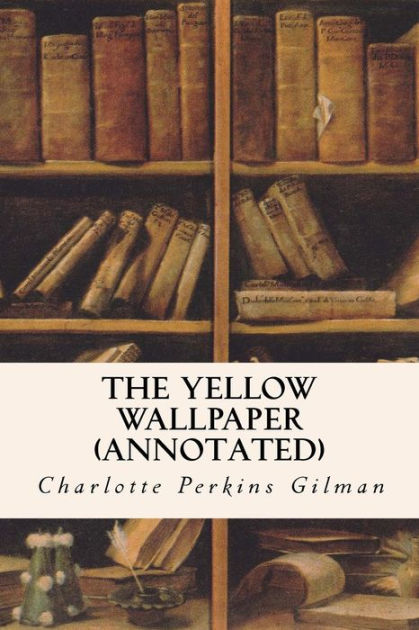 THE YELLOW WALLPAPER (annotated) by Charlotte Perkins Gilman, Paperback ...