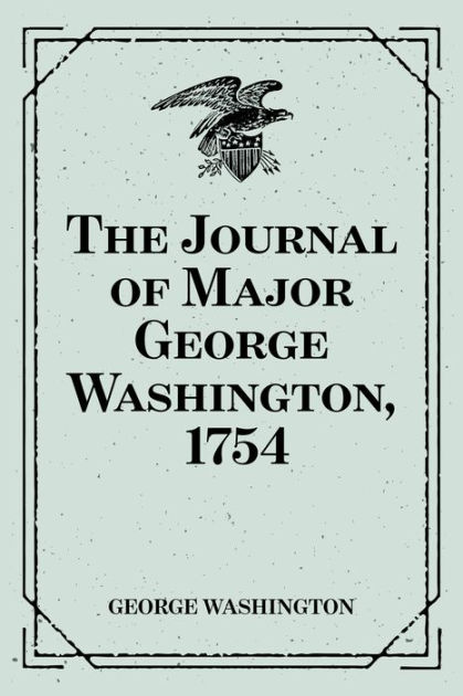The Journal of Major George Washington, 1754 by George Washington ...