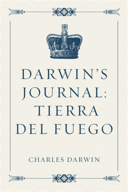 Darwin's Journal: Tierra del Fuego by Charles Darwin | eBook | Barnes ... Darwin's Journal: Tierra del Fuego by Charles Darwin | eBook | Barnes ...