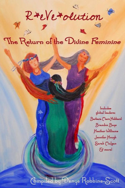 R*eVe*olution: The Return of the Divine Feminine by Denye Robbins-Scott ... R*eVe*olution: The Return of the Divine Feminine by Denye Robbins-Scott ...
