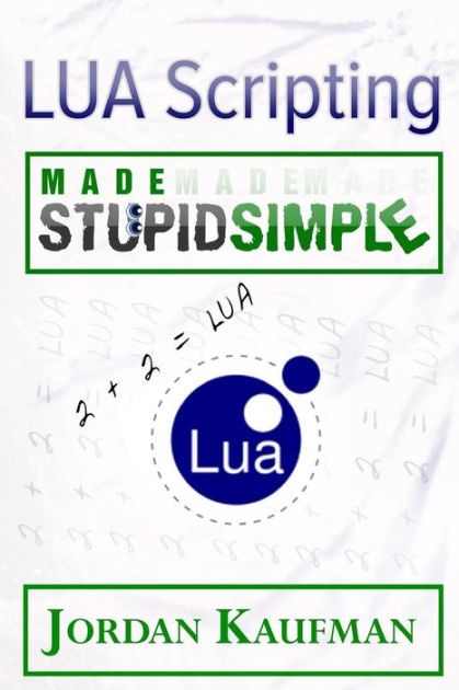 LUA Scripting Made Stupid Simple by Jordan Kaufman, Paperback | Barnes ... LUA Scripting Made Stupid Simple by Jordan Kaufman, Paperback | Barnes ...