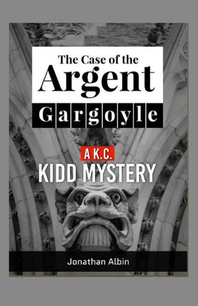 The Case Of The Argent Gargoyle: A K.C. Kidd Mystery by Jonathan Albin, Paperback | Barnes & Noble®