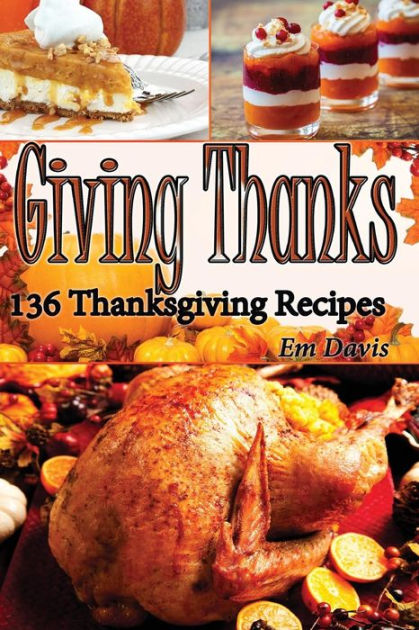 Giiving Thanks: 136 Thanksgiving Recipes by Em Davis, Paperback ...