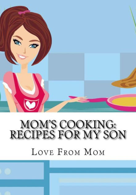 Mom's cooking: Recipes for my Son by Love From Mom, Paperback | Barnes ...