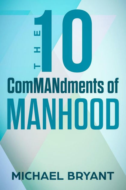 The 10 Commandments of Manhood by Michael Bryant, Paperback | Barnes & Noble®