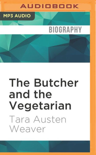 The Butcher and the Vegetarian: One Woman's Romp Through a World of Men, Meat, and Moral Crisis ...