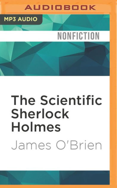 The Scientific Sherlock Holmes: Cracking the Case with Science and ...