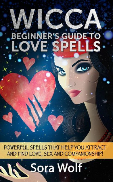 Wicca Beginners Guide To Love Spells Powerful Spells That Help You