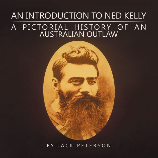 An Introduction to Ned Kelly: A Pictorial History of an Australian ...