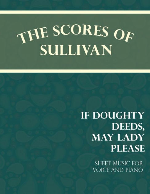 The Scores of Sullivan - If Doughty Deeds, May Lady Please - Sheet ... The Scores of Sullivan - If Doughty Deeds, May Lady Please - Sheet ...