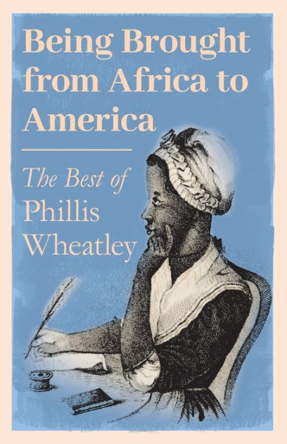 Being Brought from Africa to America - The Best of Phillis Wheatley by ...