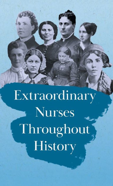 Extraordinary Nurses Throughout History;In Honour of Florence ...