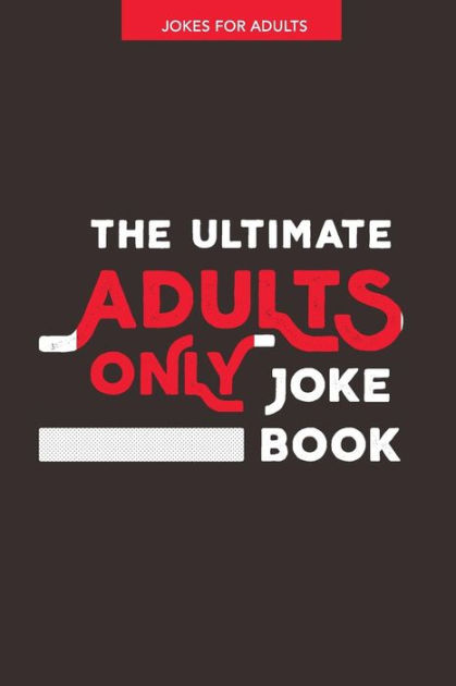 Jokes For Adults The Ultimate Adult Only Joke Book Its Lewd Its
