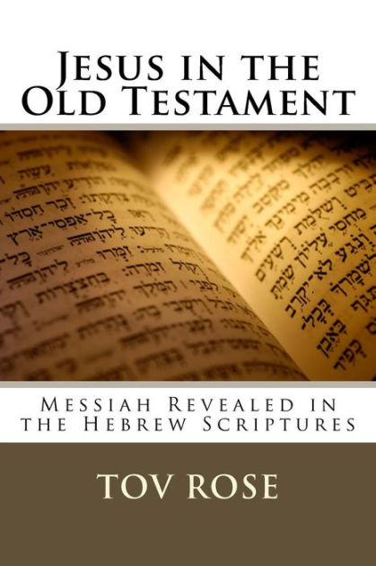 Jesus In The Old Testament Messiah Revealed In The Hebrew Scriptures By Tov Rose Paperback jesus-in-the-old-testament-messiah-revealed-in-the-hebrew-scriptures-by-tov-rose-paperback