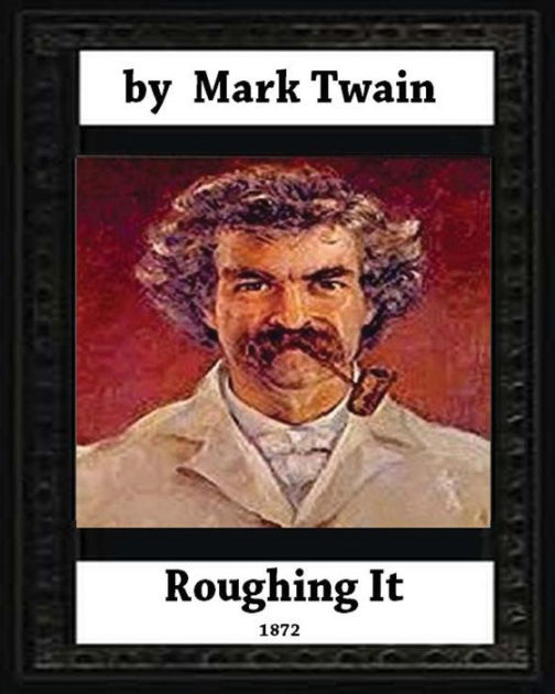 Roughing It (1872). By: Mark Twain: ( semi-autobiographical travel literature ) by Mark Twain ...