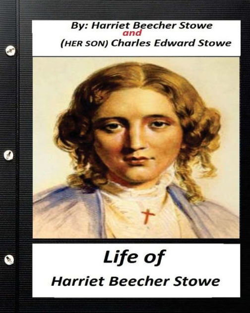 Life of Harriet Beecher Stowe.By Harriet Beecher Stowe and Charles ...