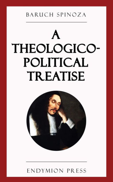 Theologico-Political Treatise - (Complete: Part 1 through Part 4) by Benedict de Spinoza ...