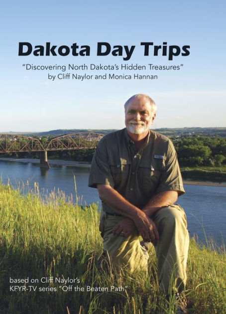 Dakota Day Trips: Discovering North Dakota's Hidden Treasures by Cliff ...
