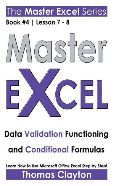Master Excel: Data Validation Functioning and Conditional Formulas by Thomas Clayton, Paperback ...