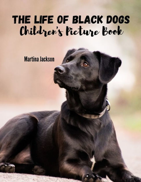 The Life Of Black Dogs: Children's Picture Book (Ages 2-6) by Martina ...