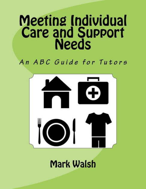 Meeting Individual Care and Support Needs: An ABC Guide for Tutors by ...
