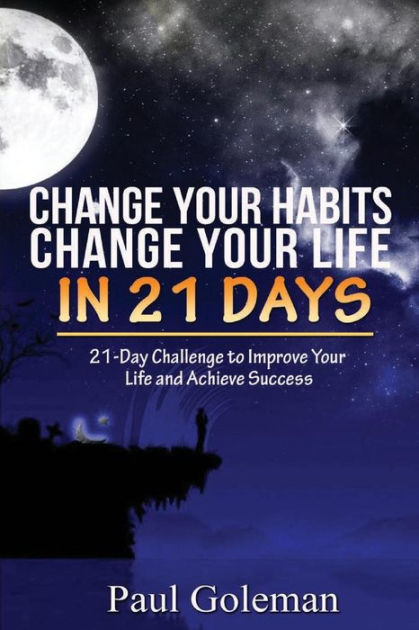 Change Your Habits, Change Your Life in 21 Days: 21-Day Challenge to Improve Your Life by Paul ...
