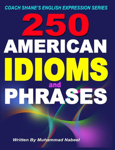 250 American Idioms and Phrases: 451 To 700 English Idiomatic Expressions with practical ...
