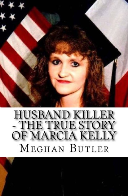 Husband Killer The True Story Of Marcia Kelly By Meghan Butler
