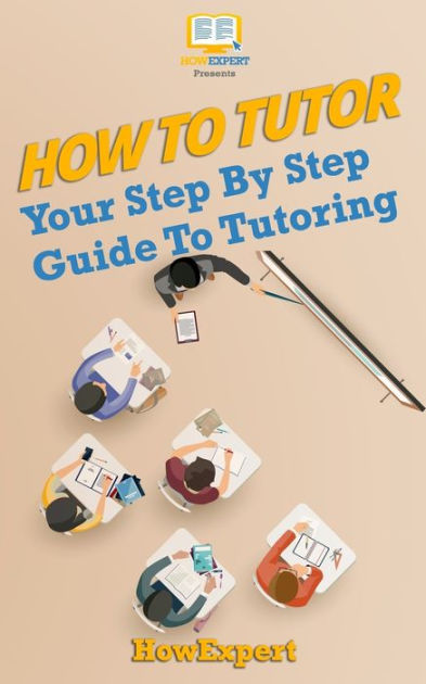 How To Tutor: Your Step-by-Step Guide To Tutoring by Howexpert Press, Paperback | Barnes & Noble®