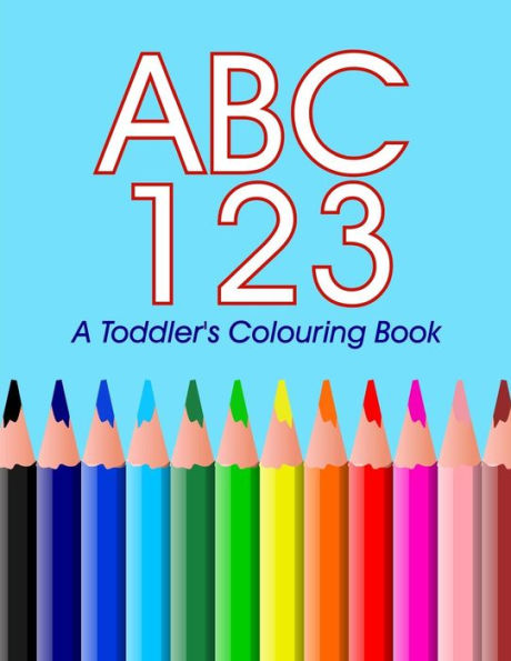 ABC 123 - A toddler's Colouring Book: Colouring and Learning the ABC's ...