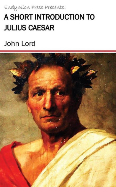 A Short Introduction to Julius Caesar by John Lord | eBook | Barnes ...