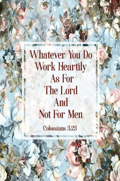 Whatever you do, work heartily, as for the Lord, and not for men: Bible ...