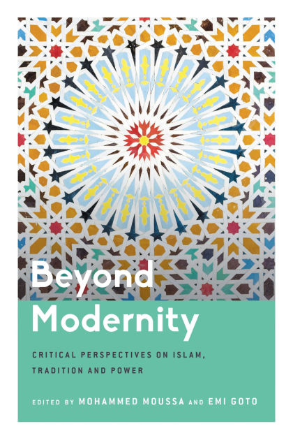Beyond Modernity: Critical Perspectives on Islam, Tradition and Power by Mohammed Moussa ...